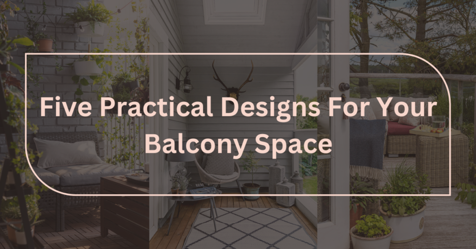 Five Practical Designs For Your Balcony Space